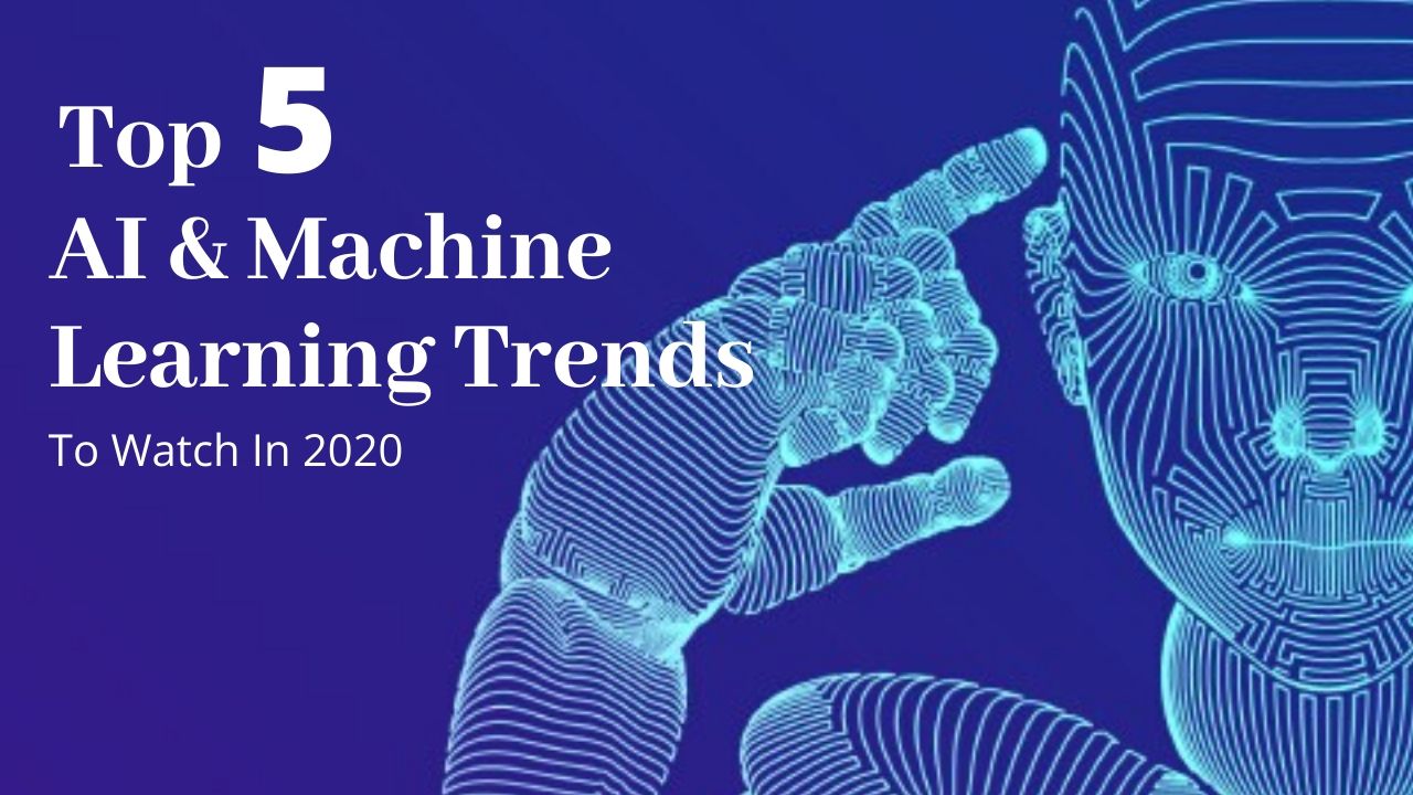 Top 5 AI And Machine Learning Trends To Watch In 2020